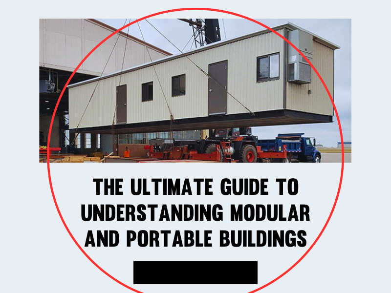 The Ultimate Guide to Understanding Modular and Portable Buildings The Ultimate Guide to Understanding Modular and Portable Buildings